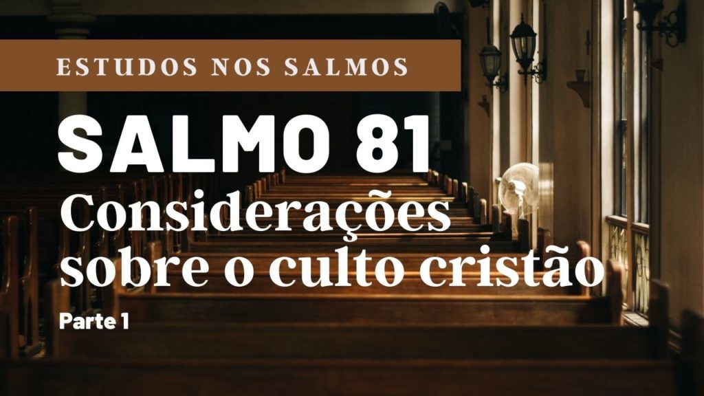 Salmos 81 - Considerações Sobre o Culto Cristão - Parte 1 - Segunda ...